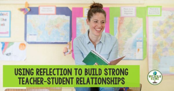 Using Reflection To Build Strong Teacher-Student Relationships ...