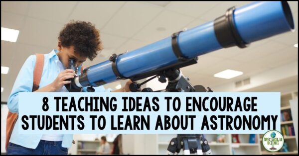 8 Teaching Ideas To Encourage Students To Learn About Astronomy