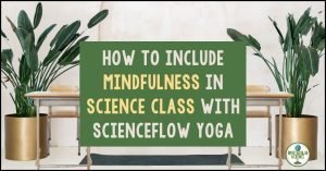 How To Include Mindfulness In Science Class With ScienceFlow Yoga ...
